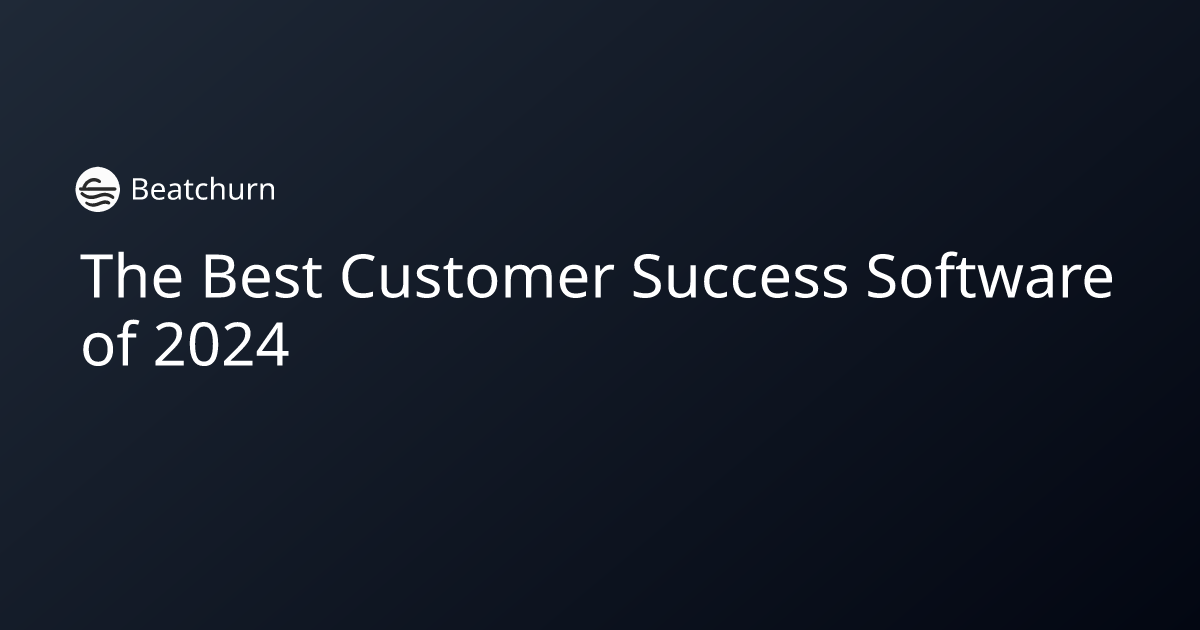 The Best Customer Success Software of 2024 | Beatchurn